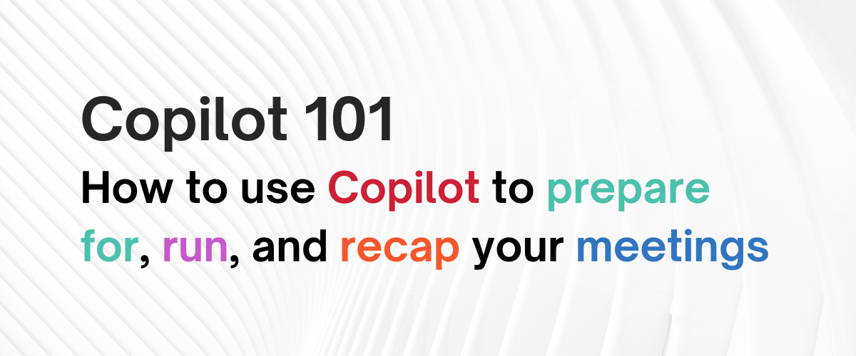 Copilot 101: How to use Copilot to prepare for, run, and recap your ...
