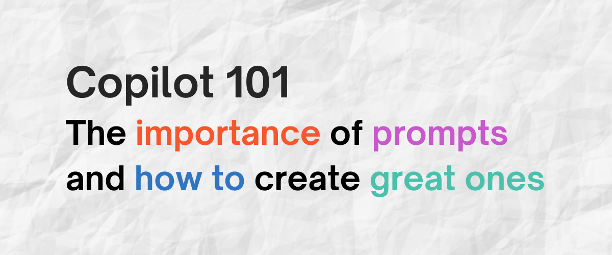 Copilot 101: The importance of prompts and how to create great ones